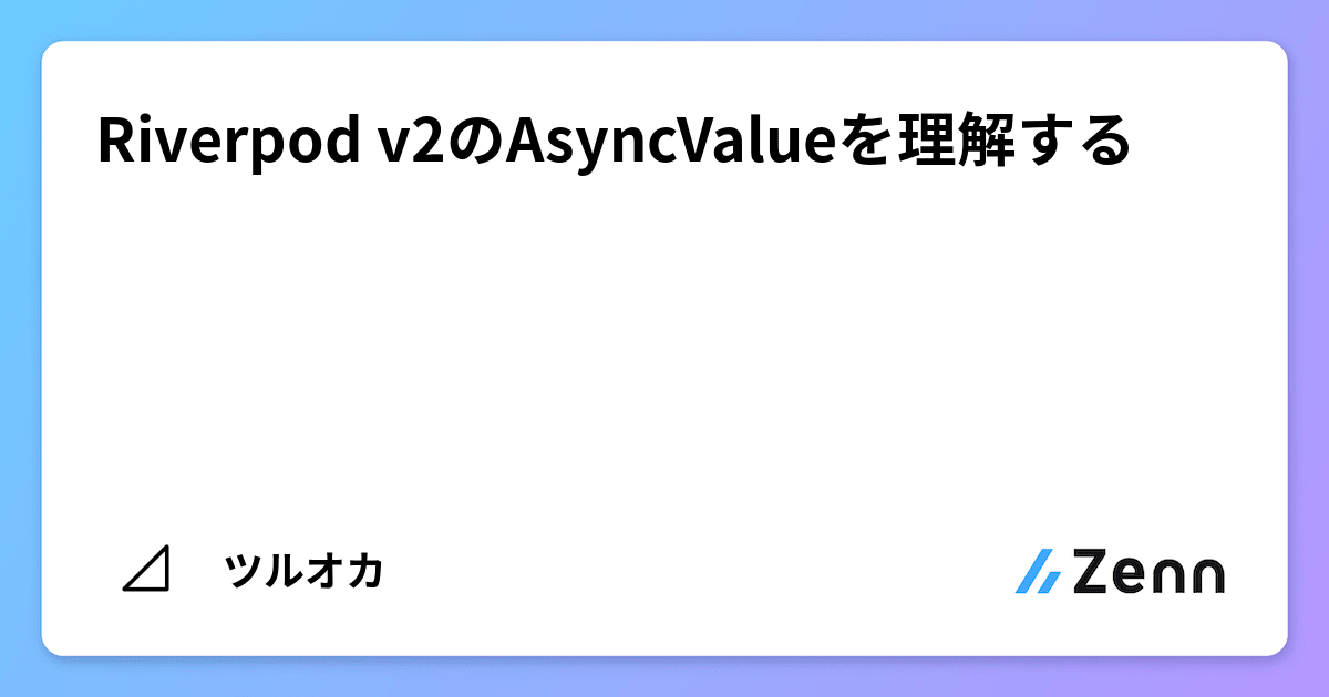 Riverpod v2のAsyncValueを理解する