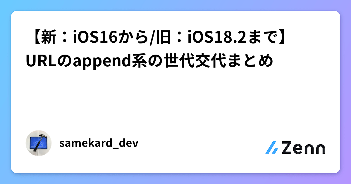 【新：iOS16から/旧：iOS18.2まで】URLのappend系の世代交代まとめ