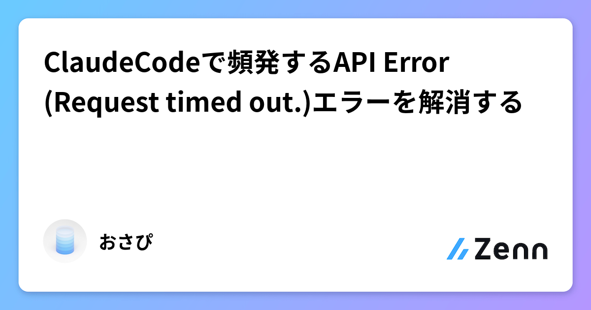 ClaudeCodeで頻発するAPI Error (Request timed out.)エラーを解消する💣
