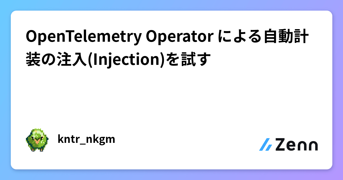 OpenTelemetry Operator による自動計装の注入(Injection)を試す