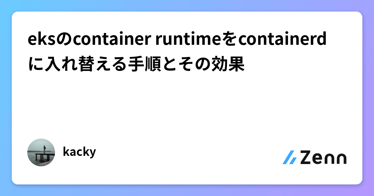 eksのcontainer runtimeをcontainerdに入れ替える手順とその効果