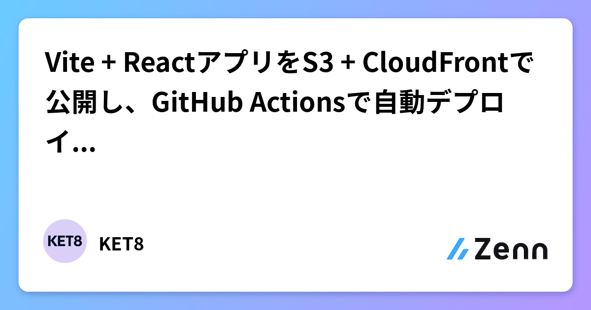 Vite + ReactアプリをS3 + CloudFrontで公開し、GitHub Actionsで自動デプロイする方法