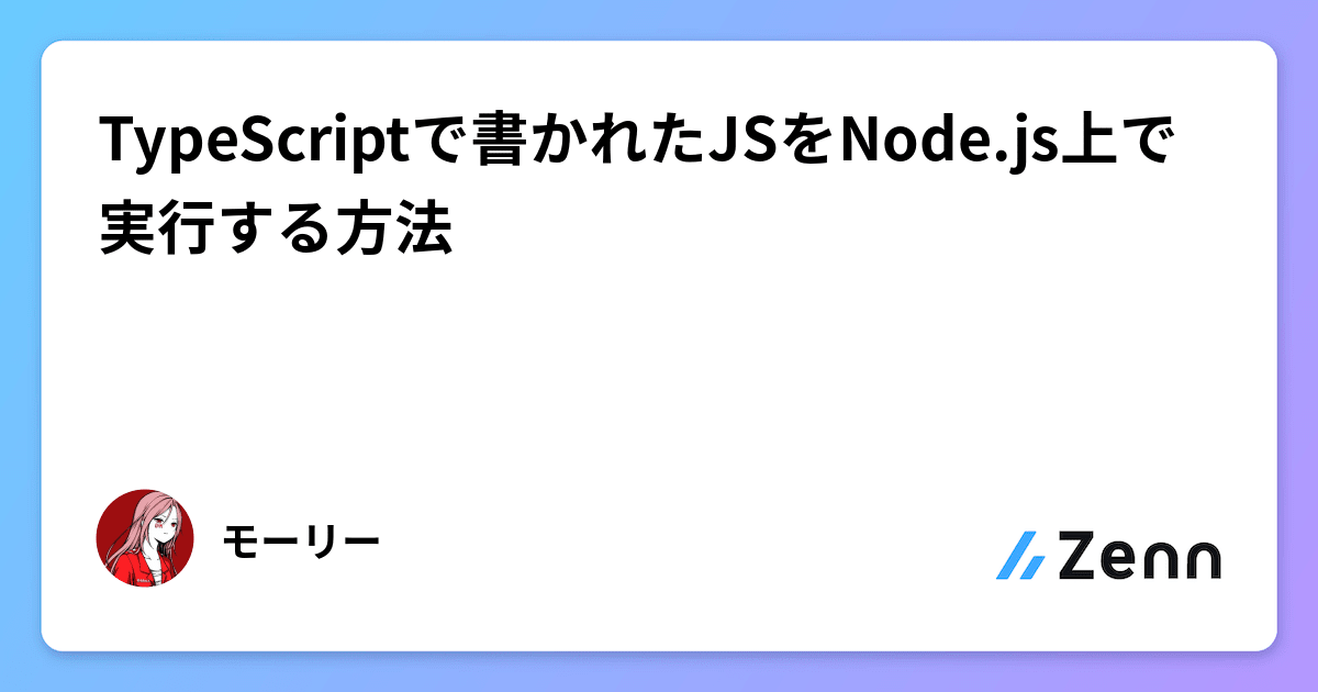 TypeScriptで書かれたJSをNode.js上で実行する方法