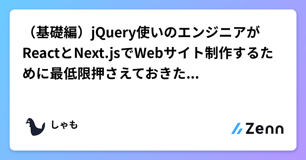 （基礎編）jQuery使いのエンジニアがReactとNext.jsでWebサイト制作するために最低限押さえておきたいコード