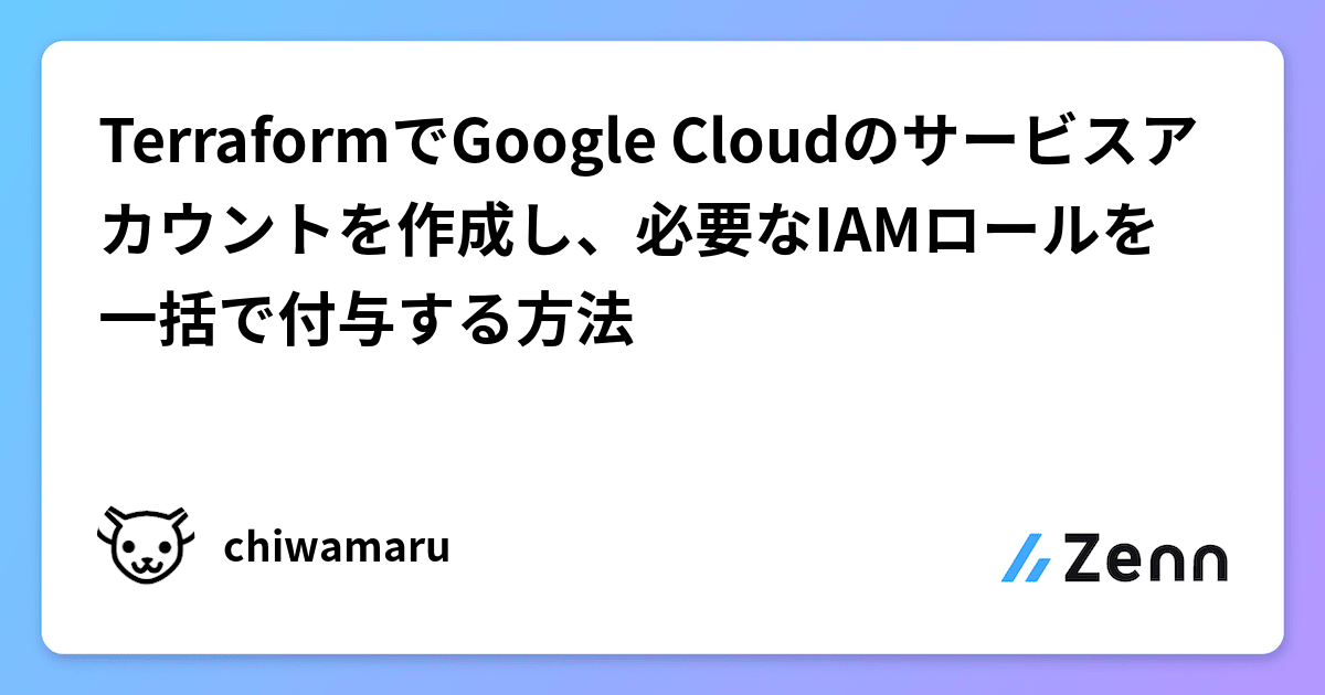 TerraformでGoogle Cloudのサービスアカウントを作成し、必要なIAMロールを一括で付与する方法