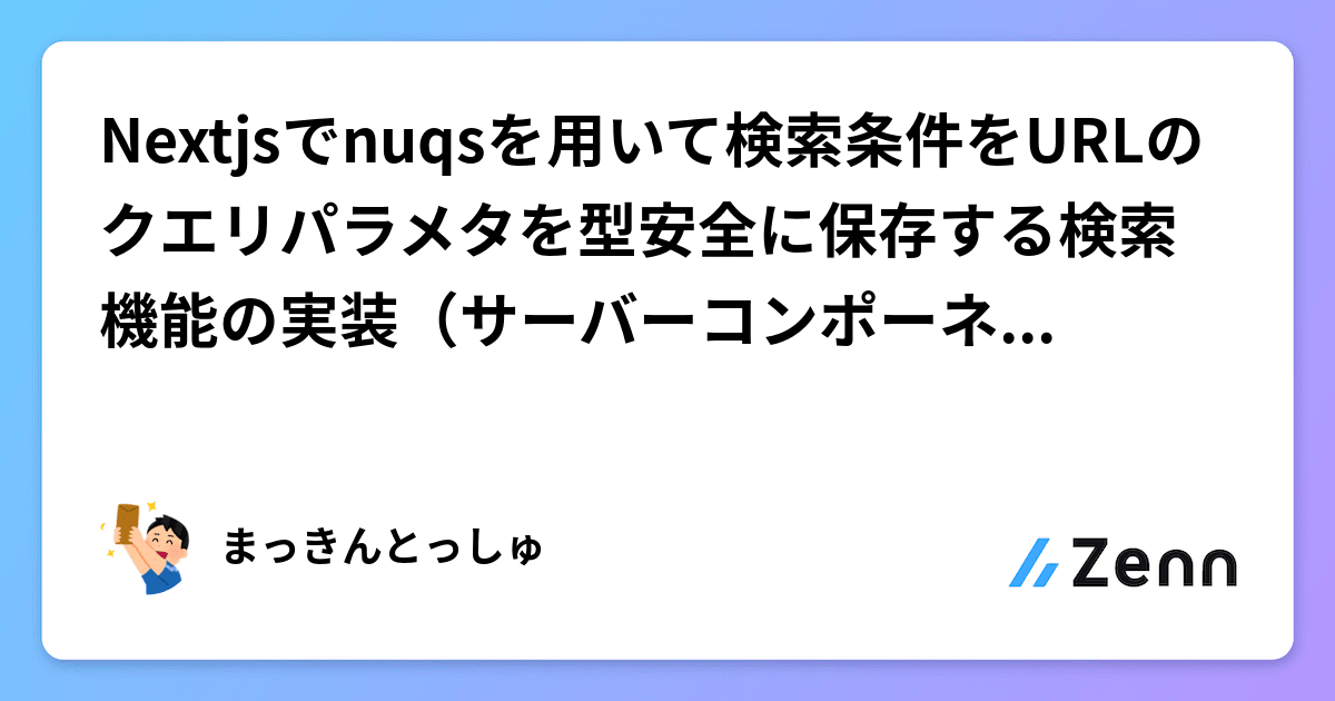 Nextjsでnuqsを用いて検索条件をURLのクエリパラメタを型安全に保存する検索機能の実装（サーバーコンポーネントでAPIコールするよ）