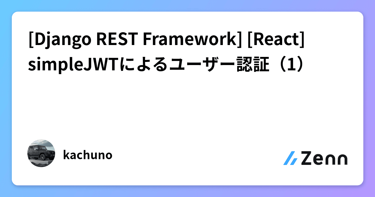 [Django REST Framework] [React] simpleJWTによるユーザー認証（1）