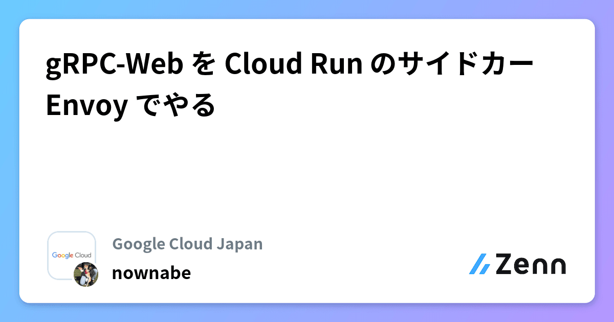 gRPC-Web を Cloud Run のサイドカー Envoy でやる gRPC-Web を Cloud Run のサイドカー Envoy でやる
