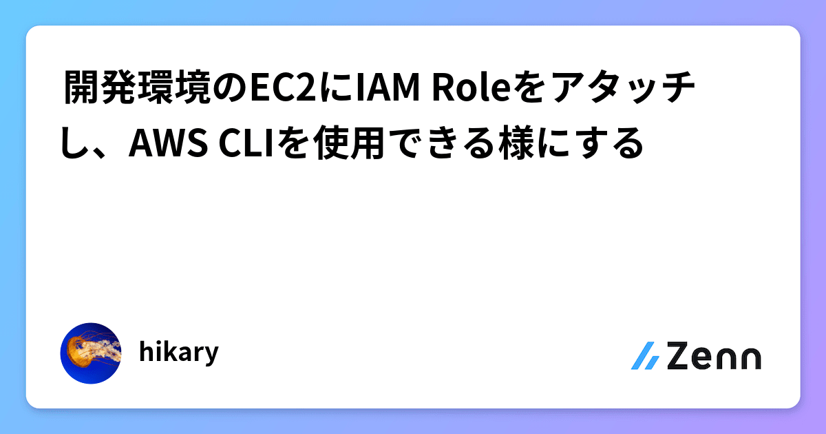 開発環境のEC2にIAM Roleをアタッチし、AWS CLIを使用できる様にする