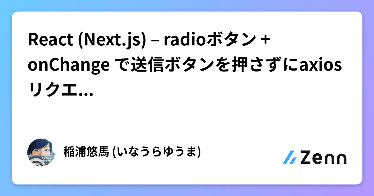 React (Next.js) – radioボタン + onChange で送信ボタンを押さずにaxiosリクエストする