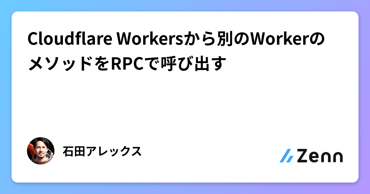 Cloudflare Workersから別のWorkerのメソッドをRPCで呼び出す