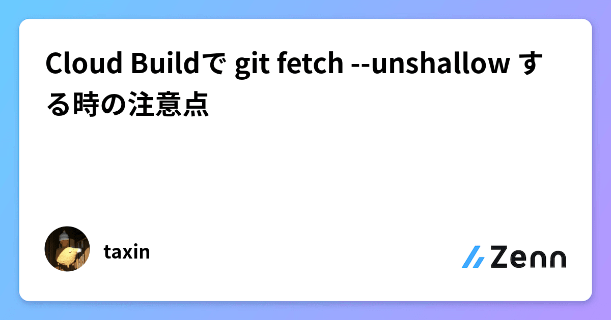 Cloud Buildで git fetch --unshallow する時の注意点