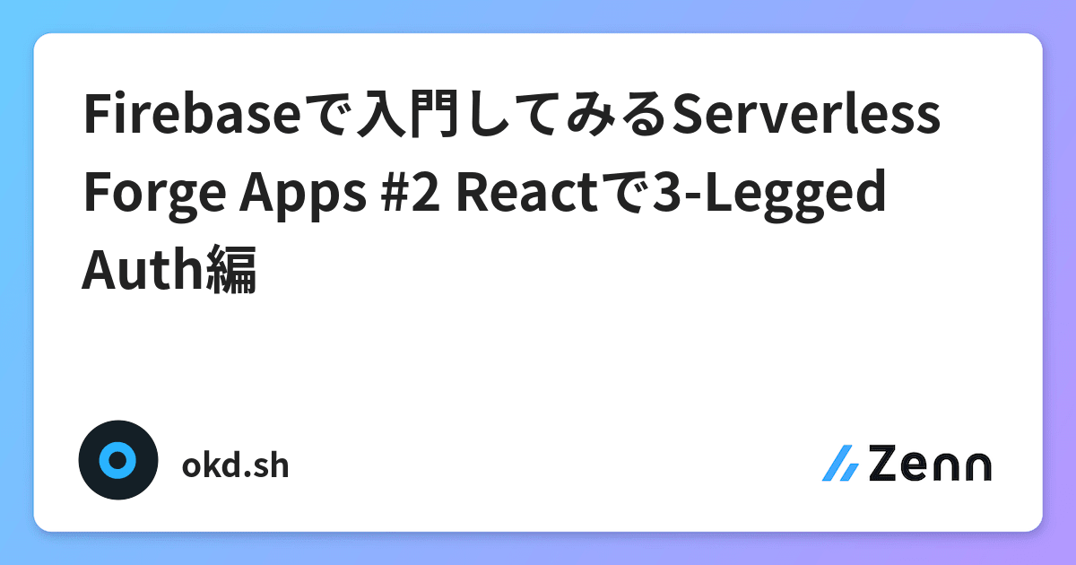Firebaseで入門してみるServerless Forge Apps #2 Reactで3-Legged Auth編