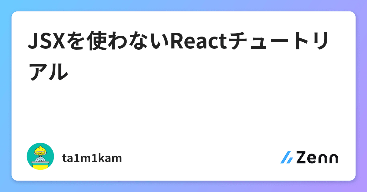 JSXを使わないReactチュートリアル