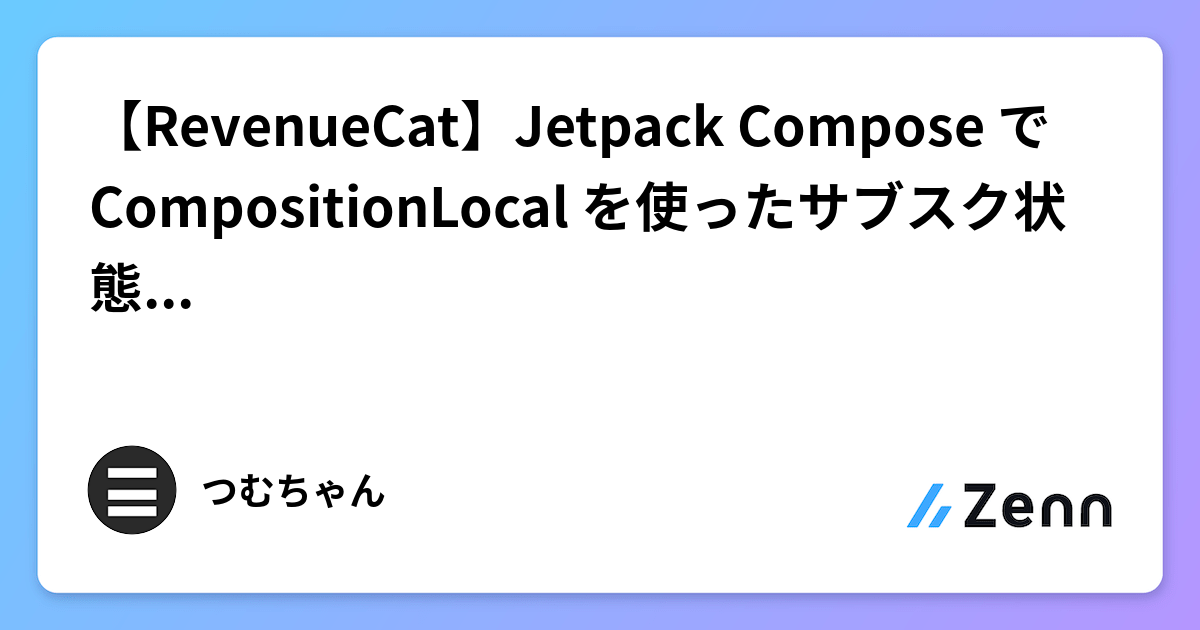 【RevenueCat】Jetpack Compose で CompositionLocal を使ったサブスク状態管理 Tips