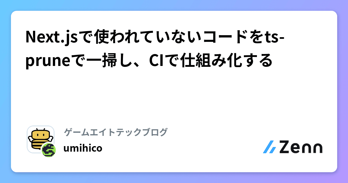 Next.jsで使われていないコードをts-pruneで一掃し、CIで仕組み化する