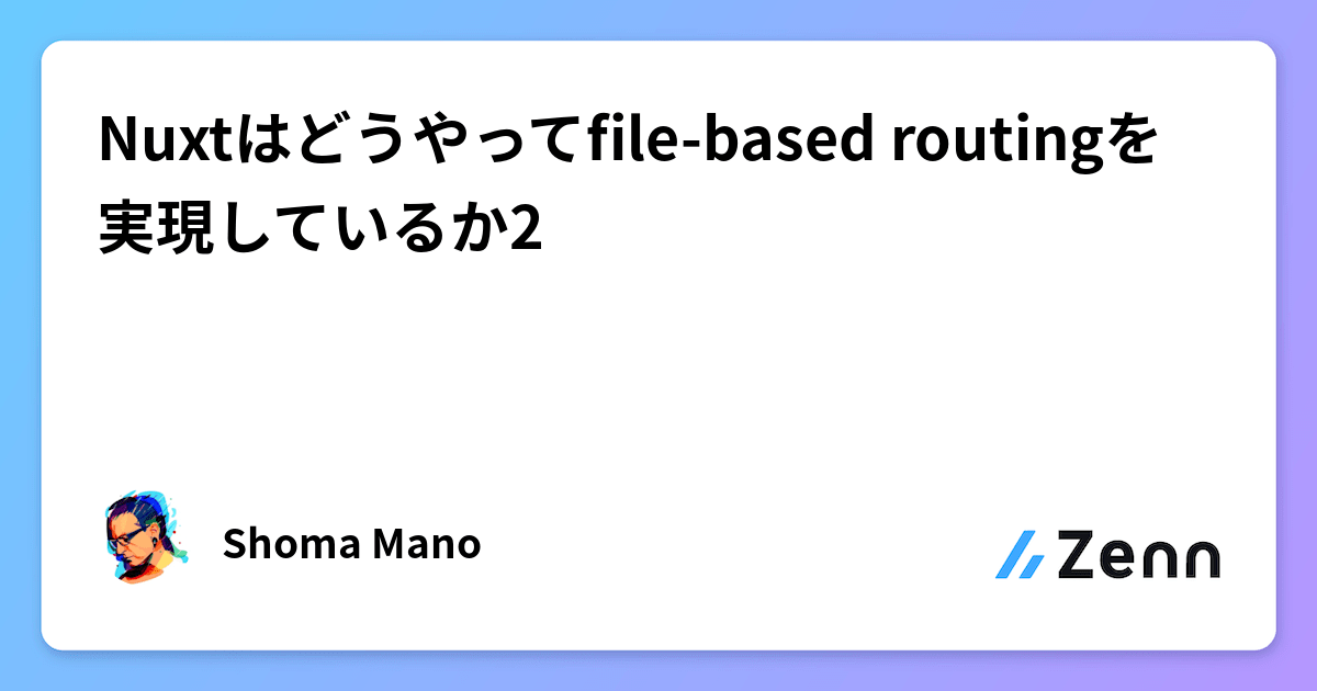 Nuxtはどうやってfile-based routingを実現しているか2