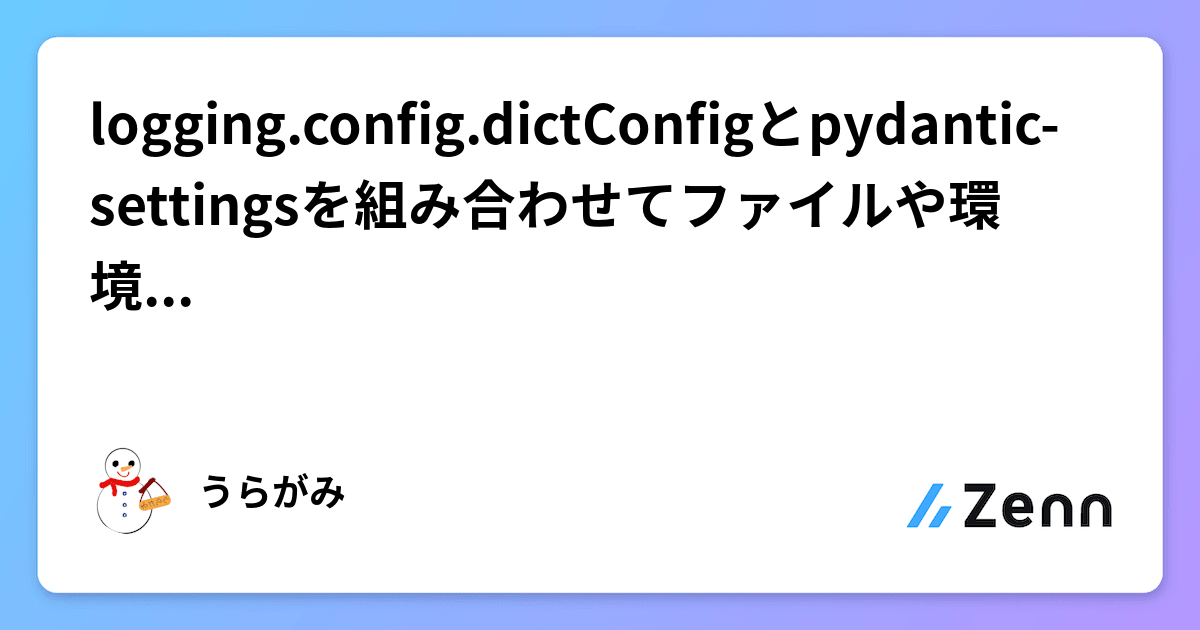 logging.config.dictConfigとpydantic-settingsを組み合わせてファイルや環境変数からログ設定を読み込む