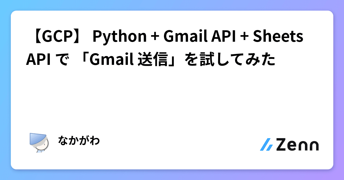 【GCP】 Python + Gmail API + Sheets API で 「Gmail 送信」を試してみた