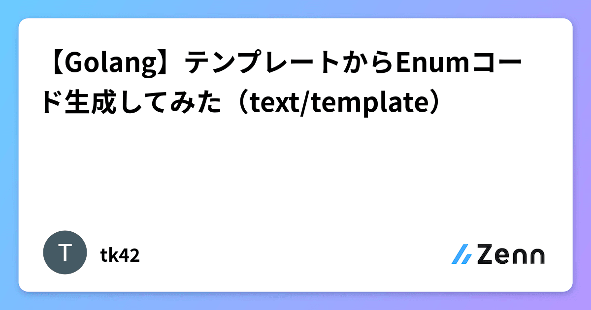 【Golang】テンプレートからEnumコード生成してみた（text/template）
