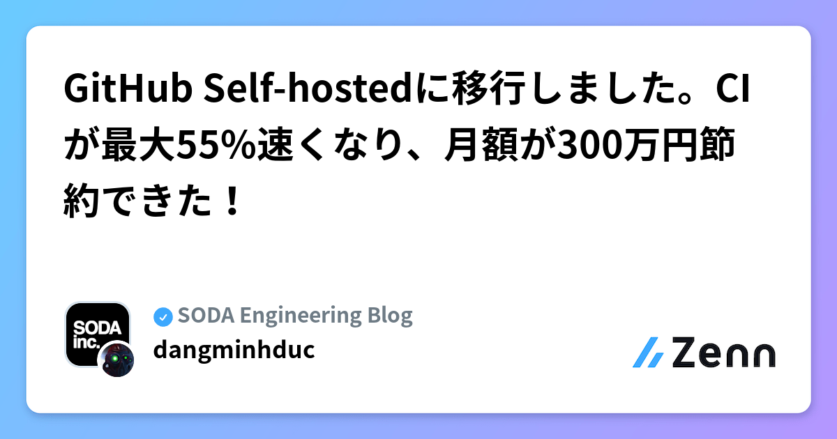 GitHub Self-hostedに移行しました。CIが最大55%速くなり、月額が300万円節約できた！