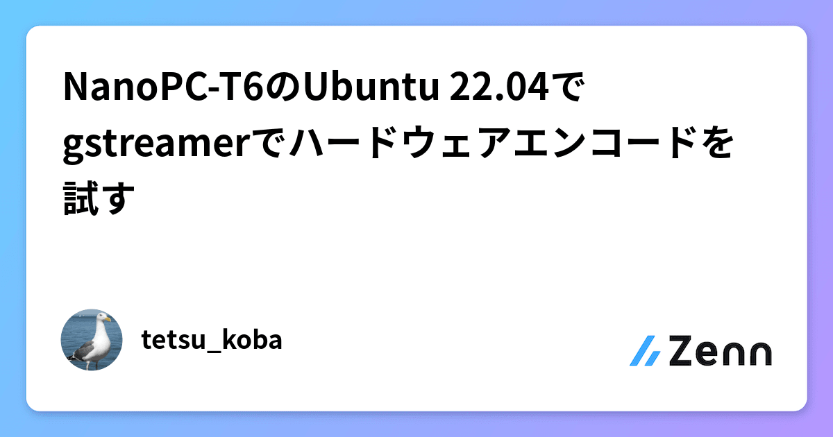 NanoPC-T6のUbuntu 22.04でgstreamerでハードウェアエンコードを試す