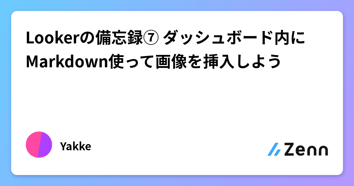 Lookerの備忘録⑦ ダッシュボード内にMarkdown使って画像を挿入しよう