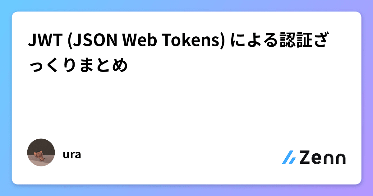 JWT (JSON Web Tokens) による認証ざっくりまとめ