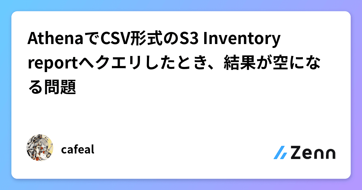 AthenaでCSV形式のS3 Inventory reportへクエリしたとき、結果が空になる問題