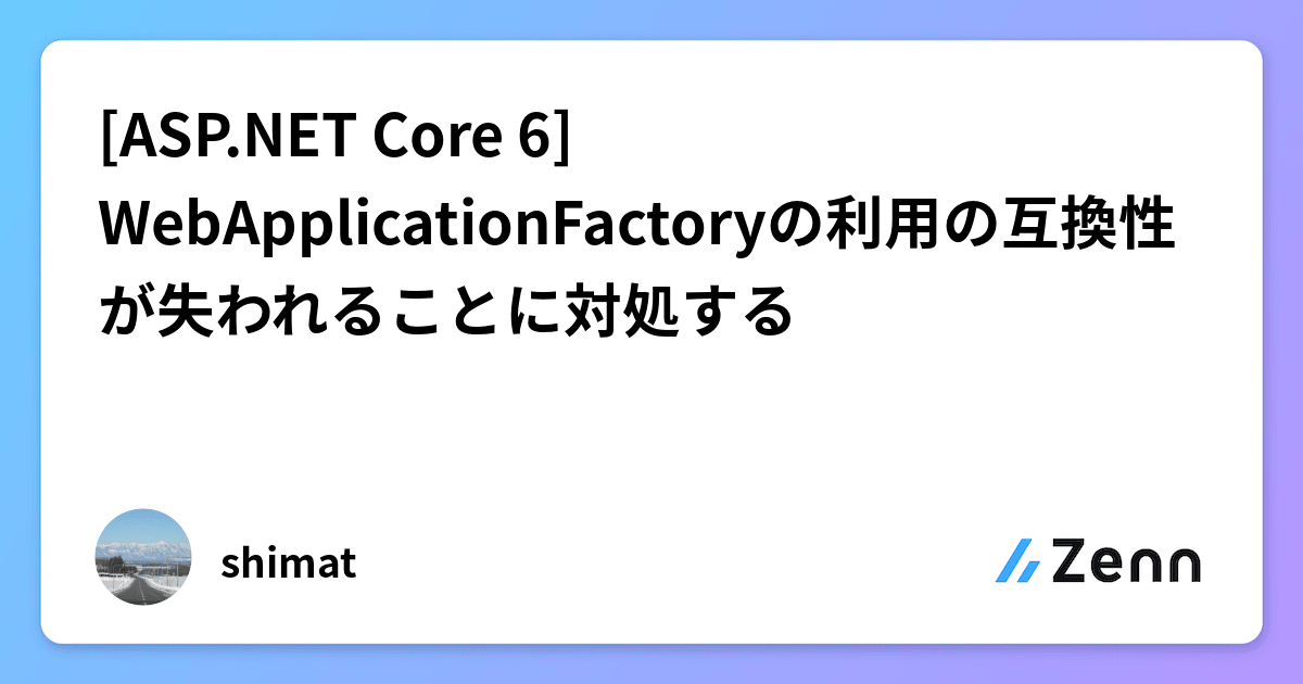 [ASP.NET Core 6] WebApplicationFactoryの利用の互換性が失われることに対処する