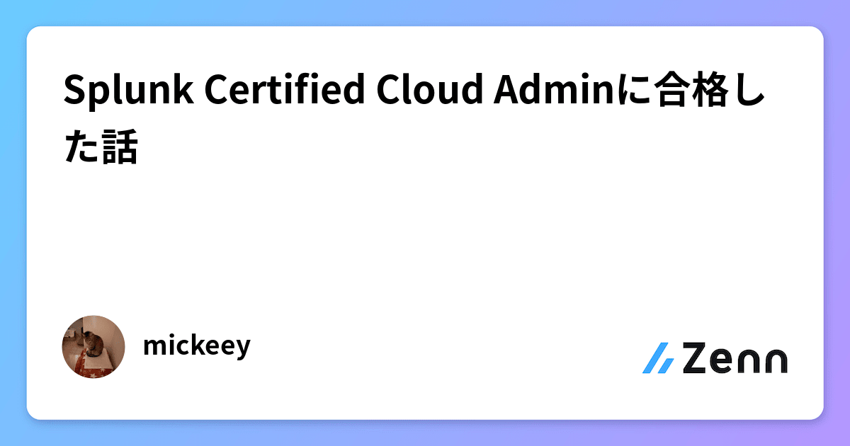 Splunk Certified Cloud Adminに合格した話