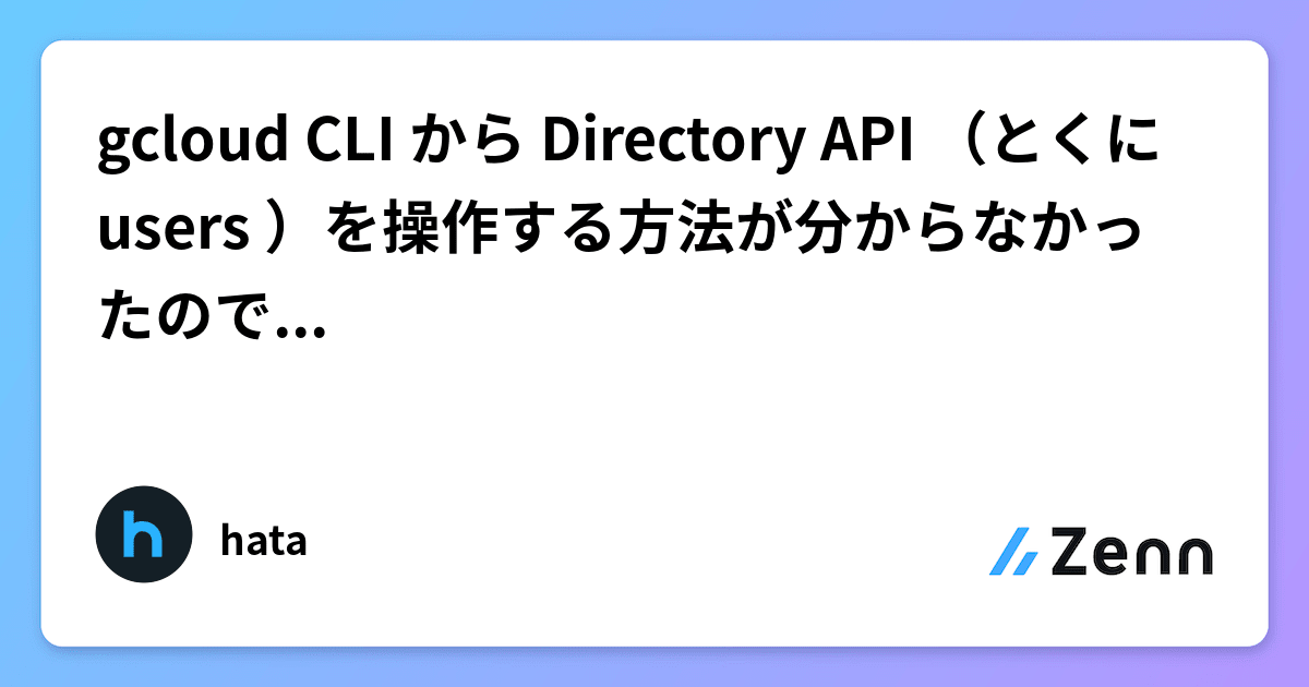 gcloud CLI から Directory API （とくに users ）を操作する方法が分からなかったのでソースコードを眺めた