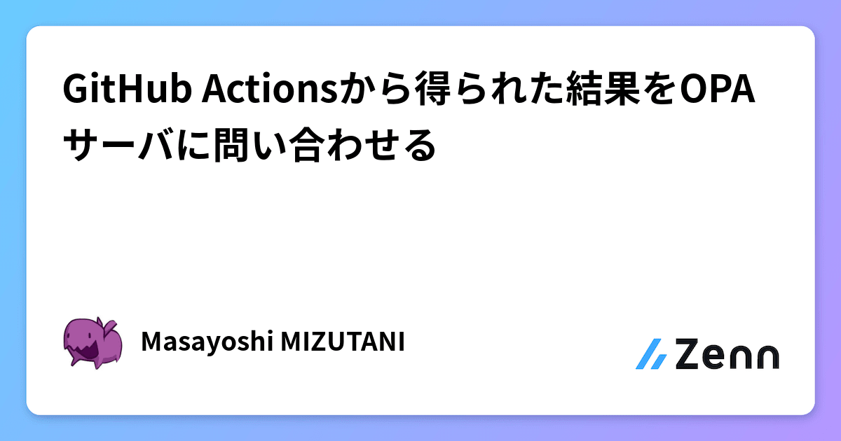 GitHub Actionsから得られた結果をOPAサーバに問い合わせる