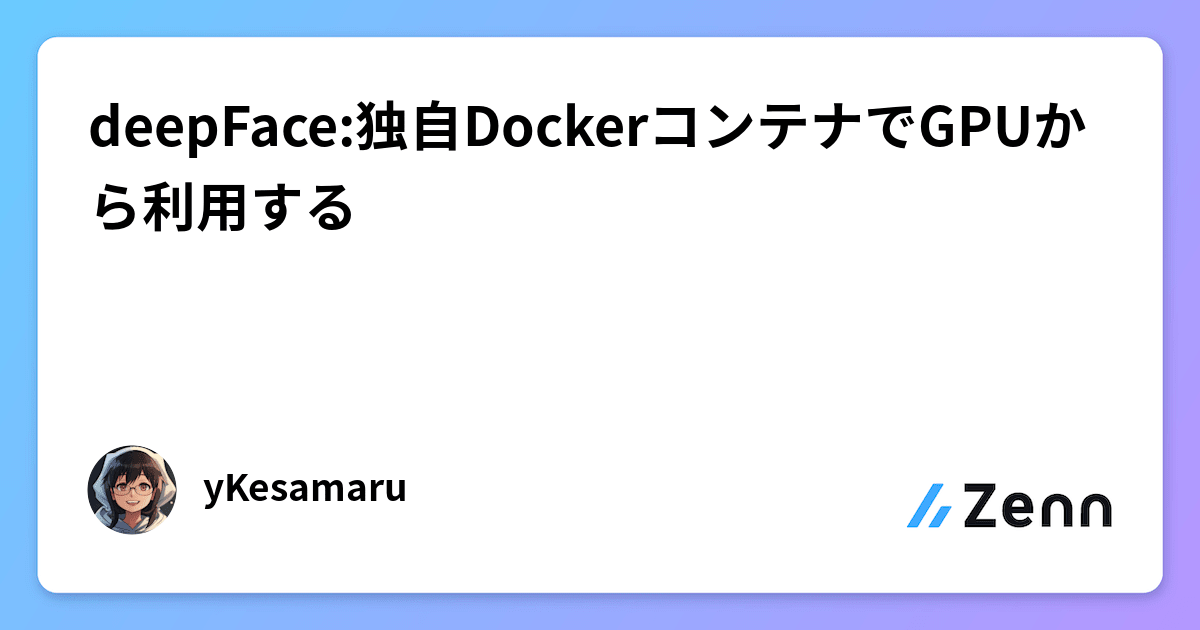 deepFace:独自DockerコンテナでGPUから利用する