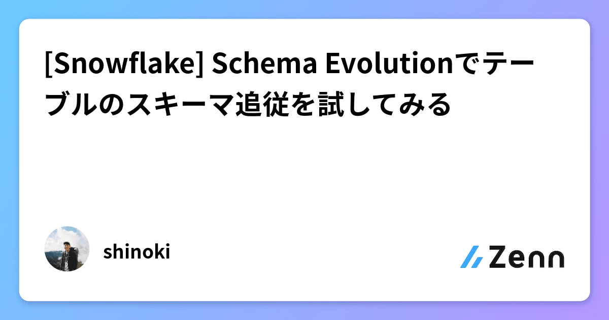 [Snowflake] Schema Evolutionでテーブルのスキーマ追従を試してみる