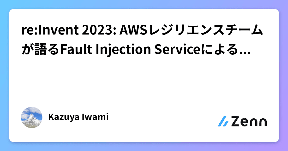 re:Invent 2023: AWSレジリエンスチームが語るFault Injection Serviceによるシステム強化