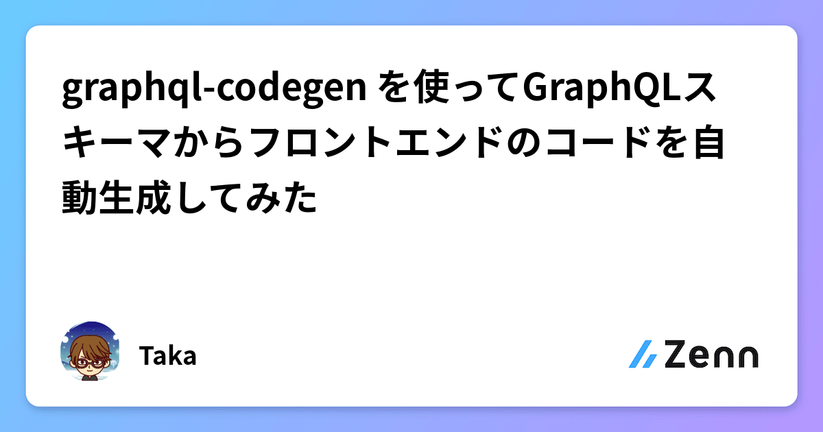 graphql-codegen を使ってGraphQLスキーマからフロントエンドのコードを自動生成してみた