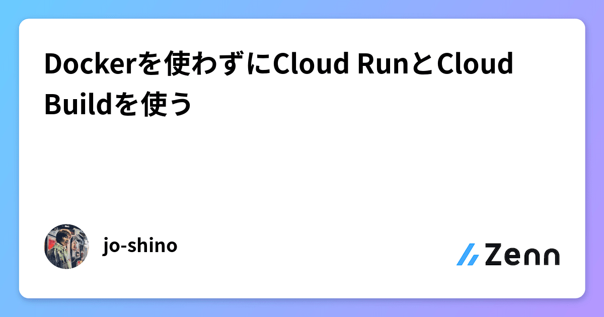 Dockerを使わずにCloud RunとCloud Buildを使う