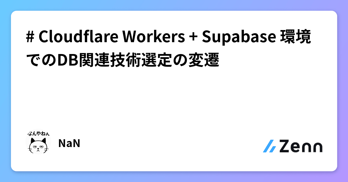 # Cloudflare Workers + Supabase 環境でのDB関連技術選定の変遷
