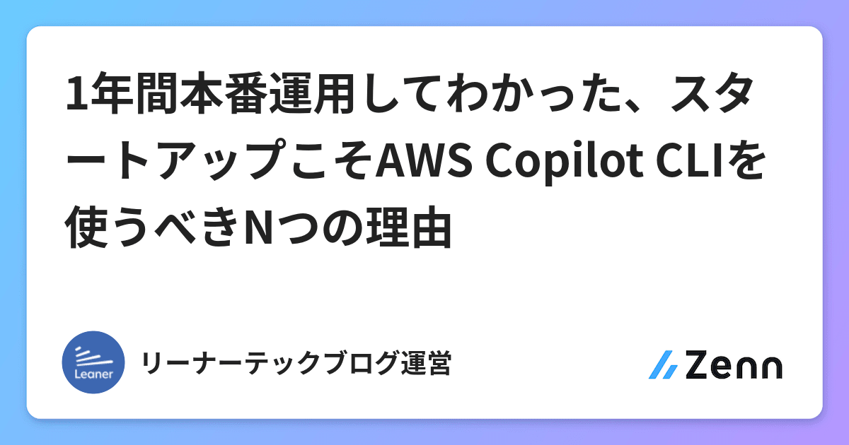1年間本番運用してわかった、スタートアップこそAWS Copilot CLIを使うべきNつの理由