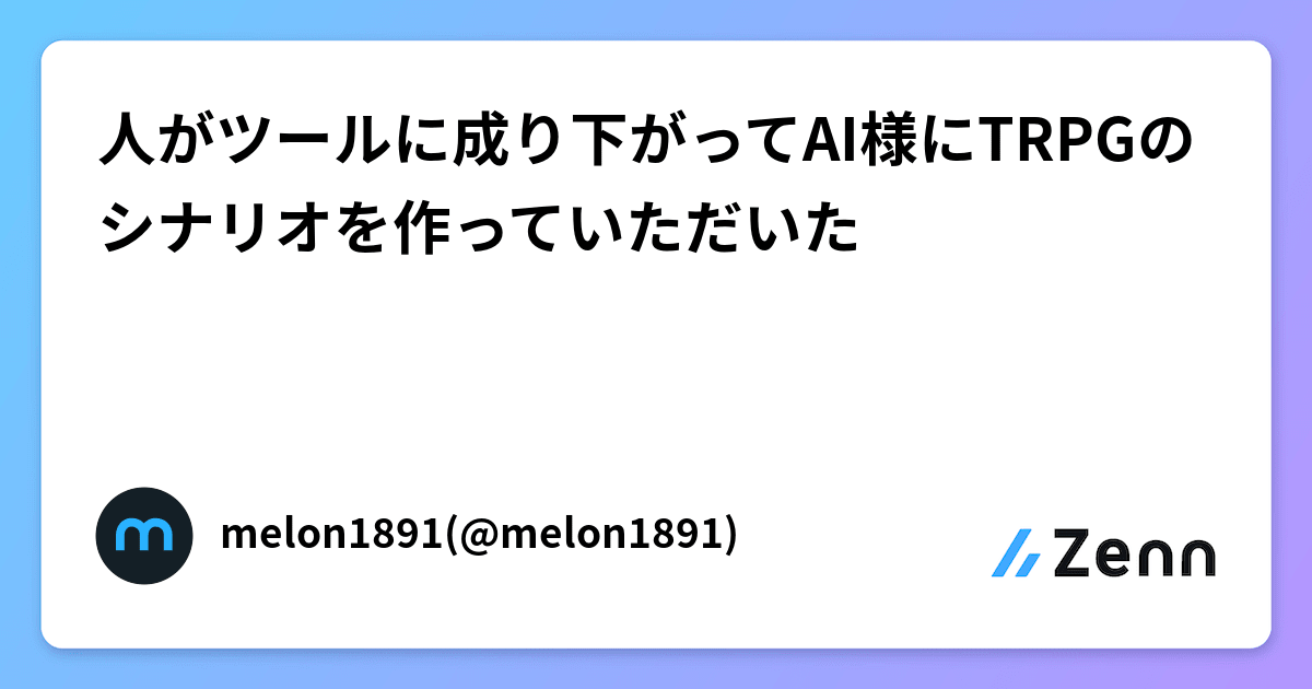 人がツールに成り下がってAI様にTRPGのシナリオを作っていただいた