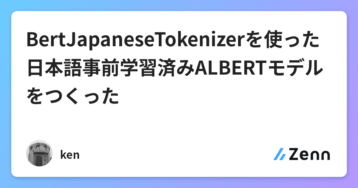 BertJapaneseTokenizerを使った日本語事前学習済みALBERTモデルをつくった