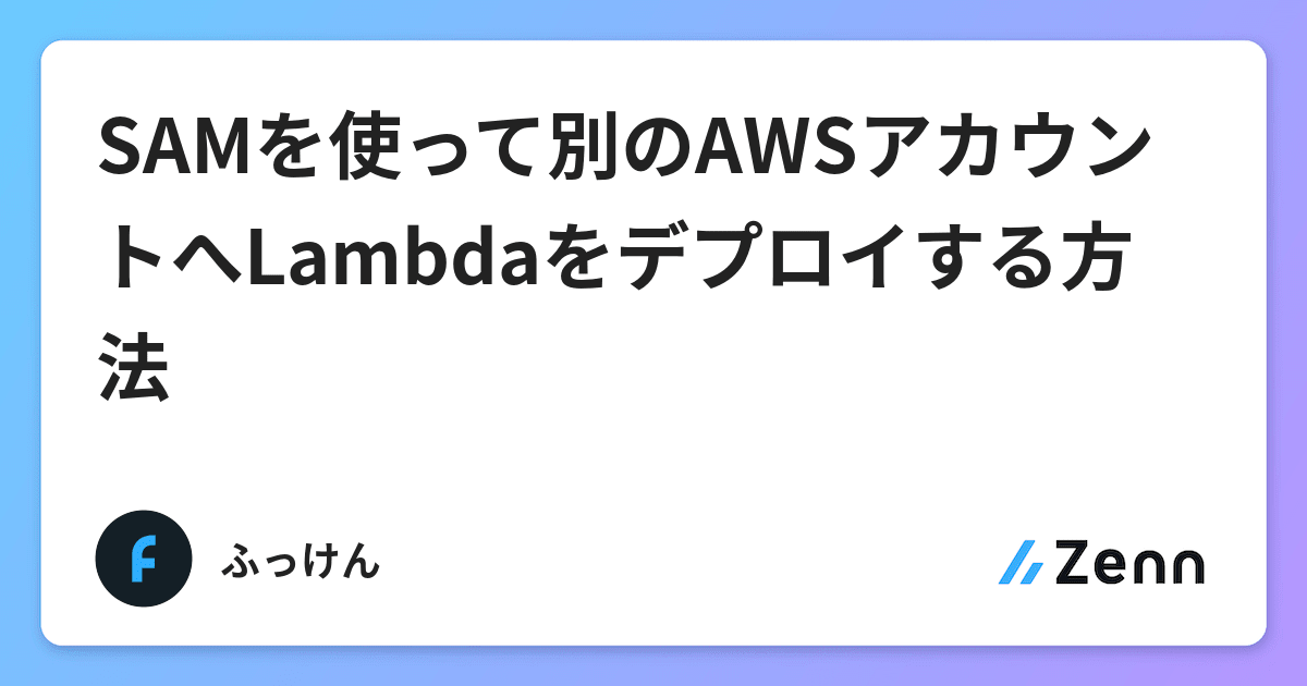 SAMを使って別のAWSアカウントへLambdaをデプロイする方法