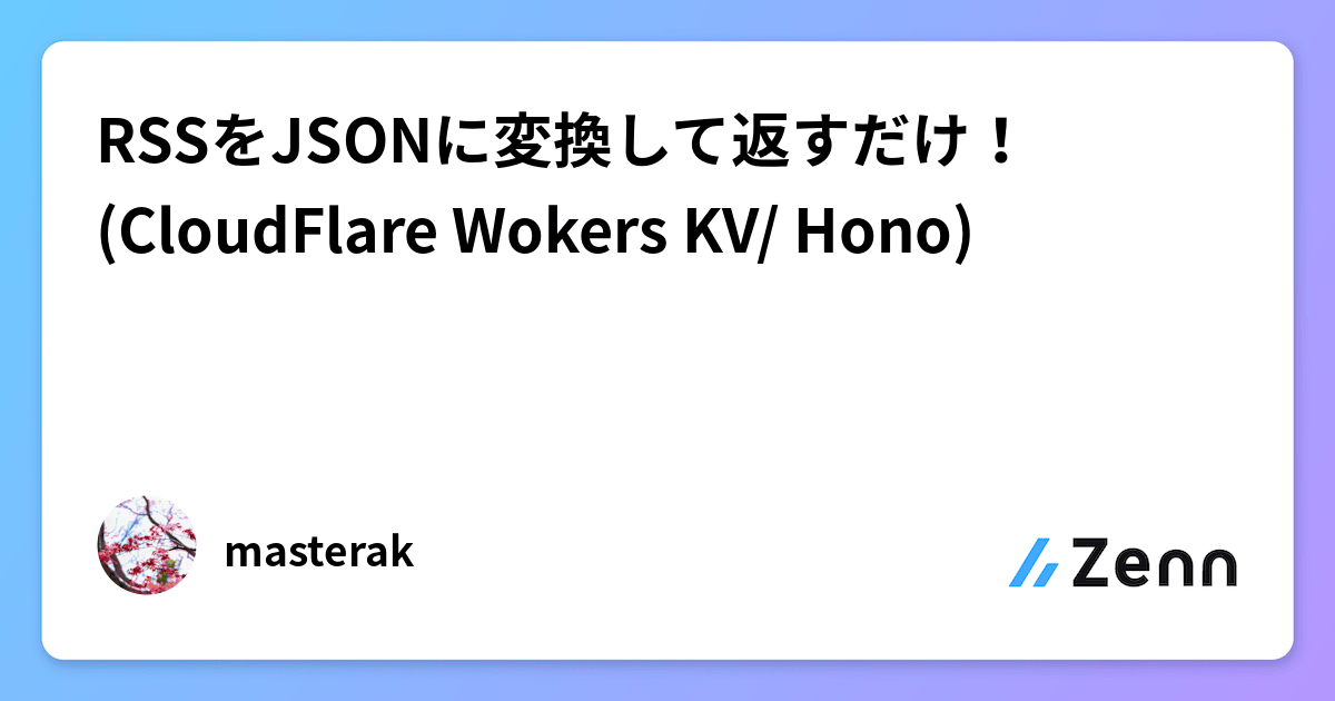 RSSをJSONに変換して返すだけ！(CloudFlare Wokers KV/ Hono)