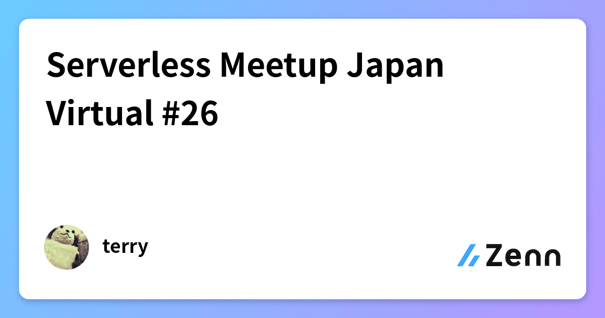 Serverless Meetup Japan Virtual #26
