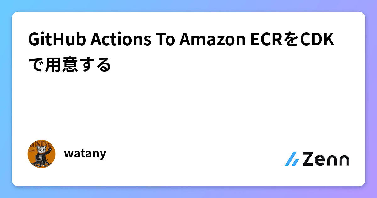 GitHub Actions To Amazon ECRをCDKで用意する