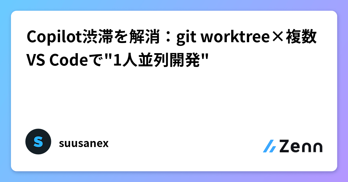 Copilot渋滞を解消：git worktree×複数VS Codeで"1人並列開発"