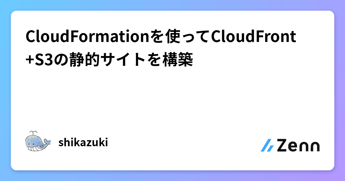 CloudFormationを使ってCloudFront+S3の静的サイトを構築