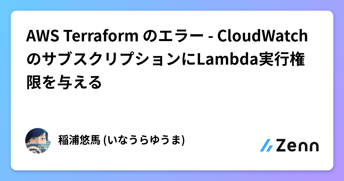 AWS Terraform のエラー - CloudWatch のサブスクリプションにLambda実行権限を与える