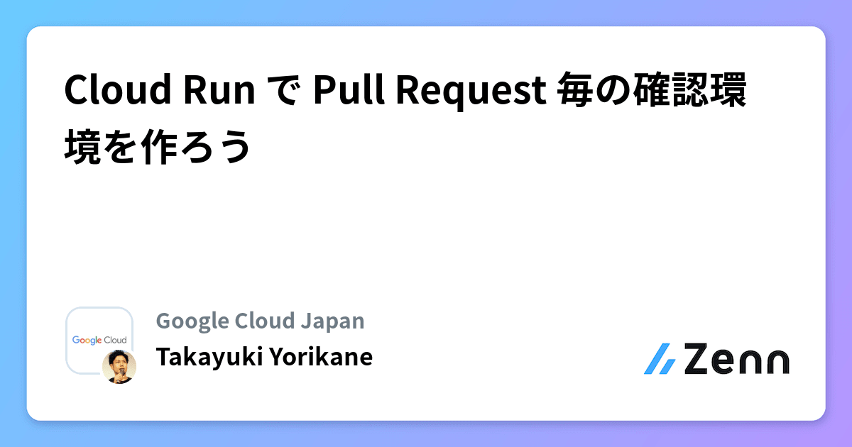 Cloud Run で Pull Request 毎の確認環境を作ろう